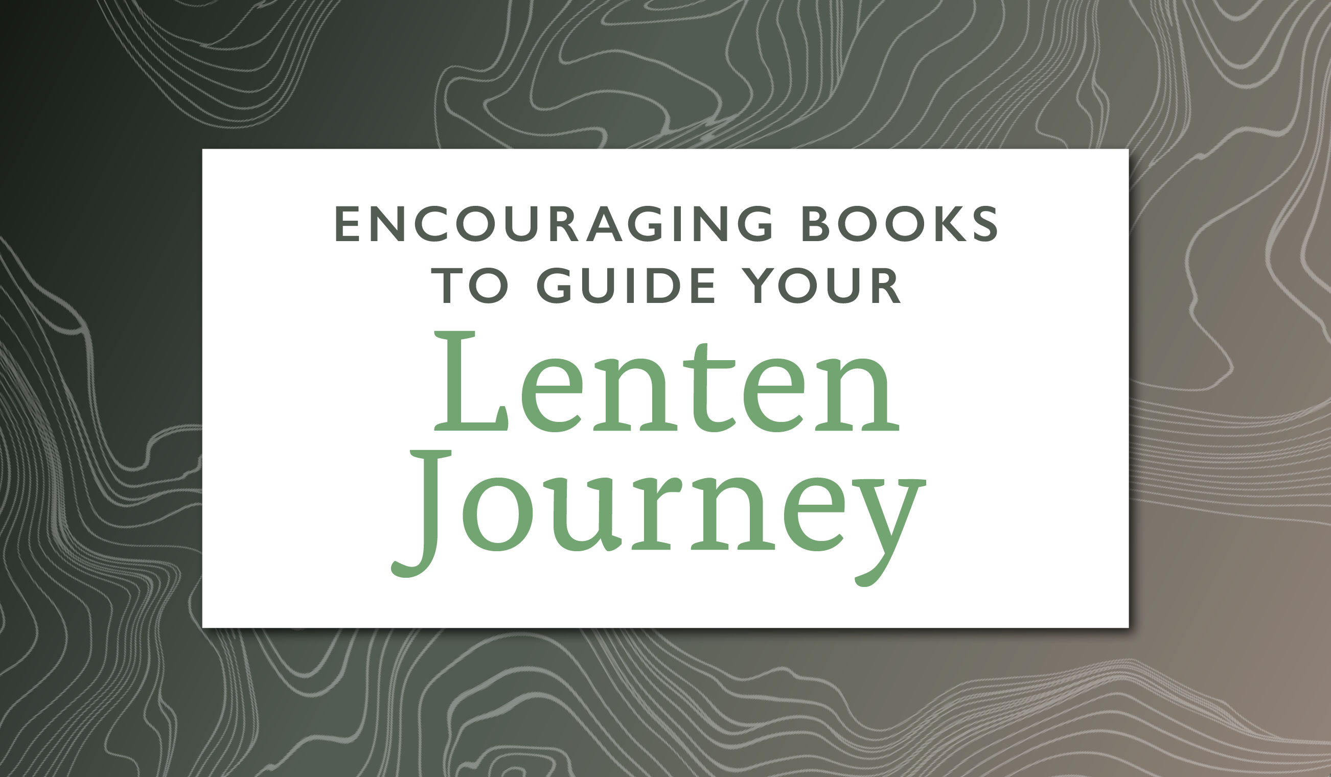 Encouraging Books to Guide Your Lenten Journey